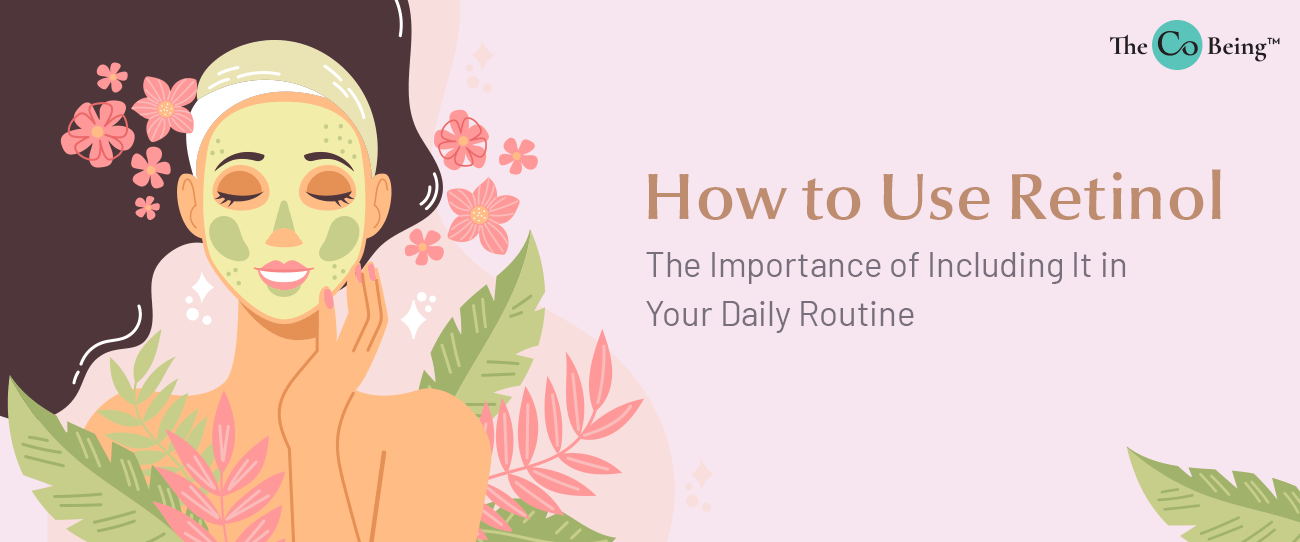 How to Use Retinol? | Discover How it Benefits Your Skin. | The Co Being